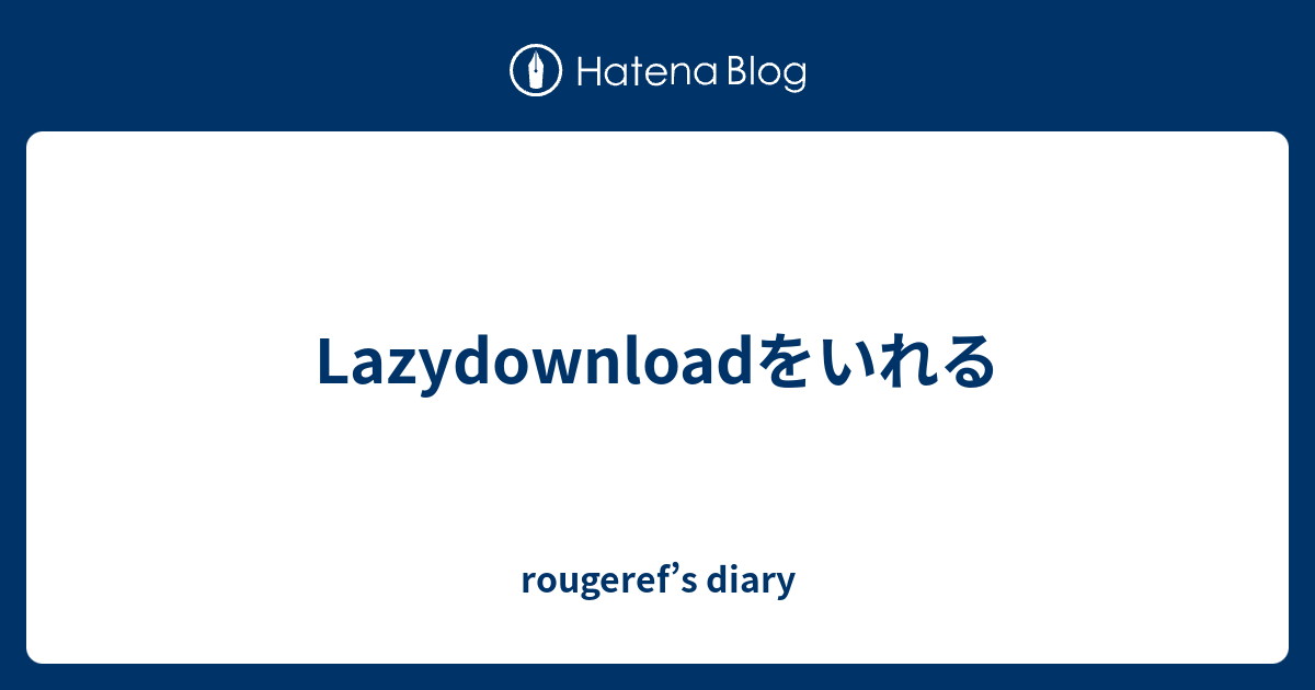 Lazydownloadをいれる - rougeref’s diary