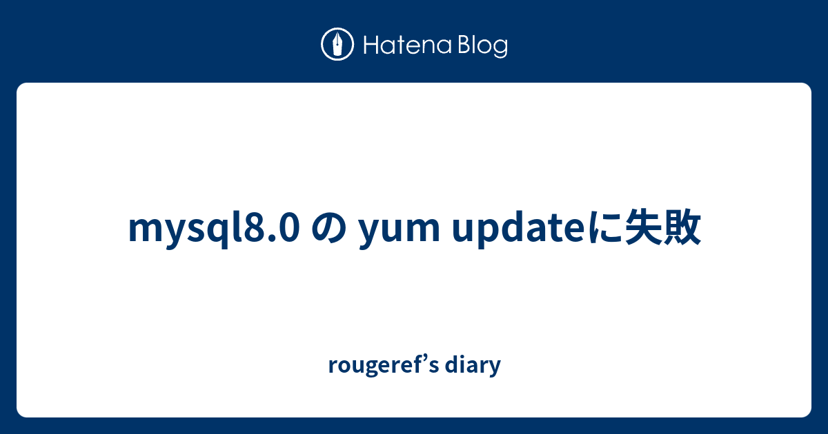 mysql8.0 の yum updateに失敗 - rougeref’s diary