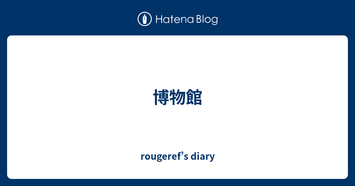 博物館 - rougeref’s diary