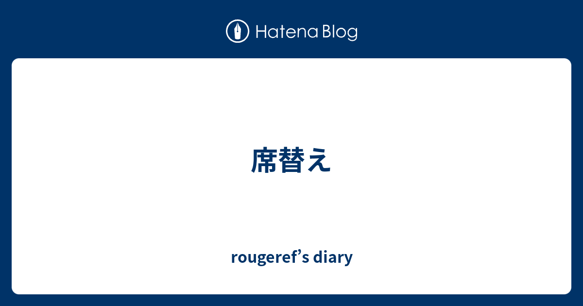 席替え - rougeref’s diary