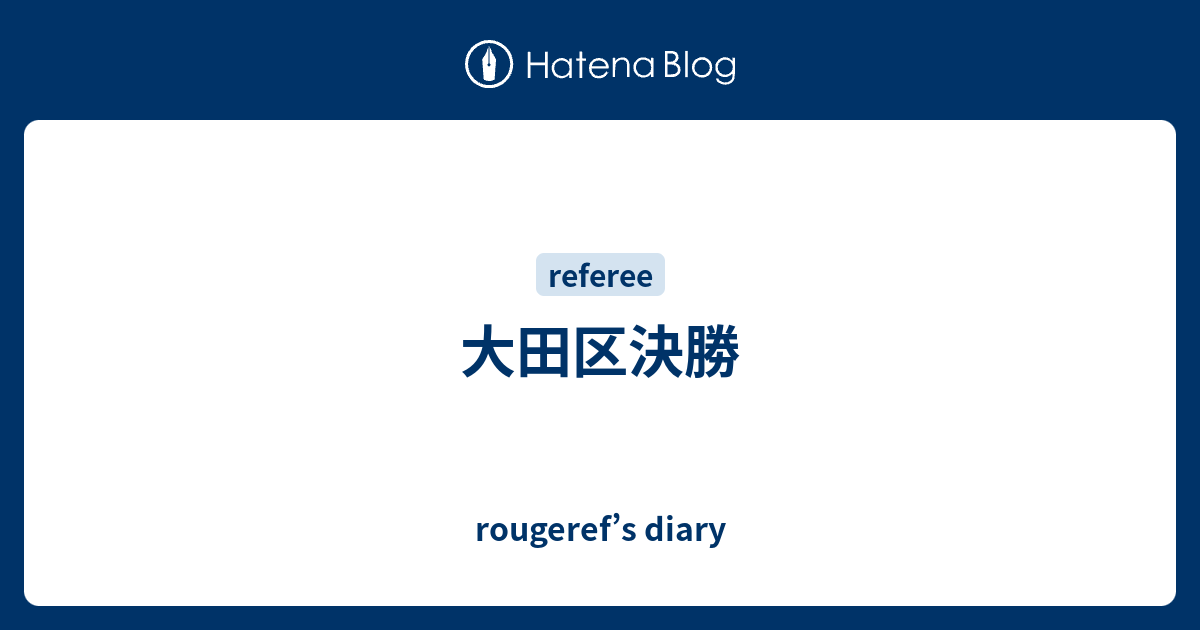 大田区決勝 - rougeref’s diary
