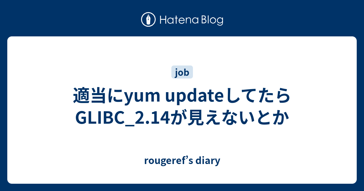 適当にyum updateしてたらGLIBC_2.14が見えないとか - rougeref’s diary