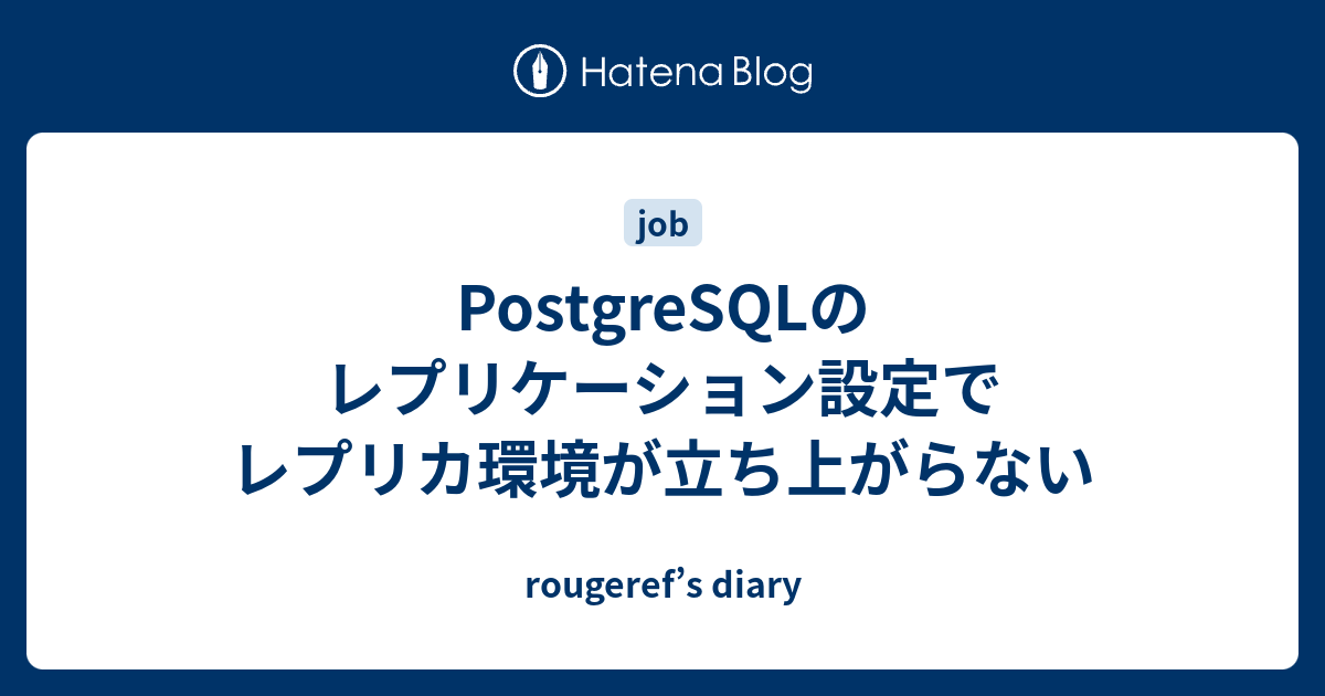 PostgreSQLのレプリケーション設定でレプリカ環境が立ち上がらない - rougeref’s diary