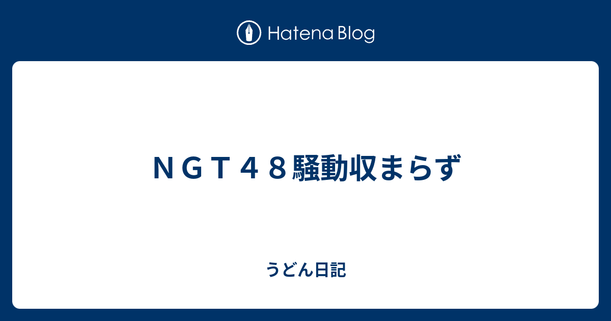 NGT48騒動収まらず - うどん日記