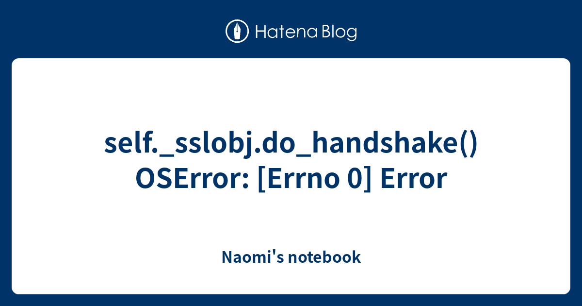 self._sslobj.do_handshake() OSError: [Errno 0] Error - Naomi's notebook