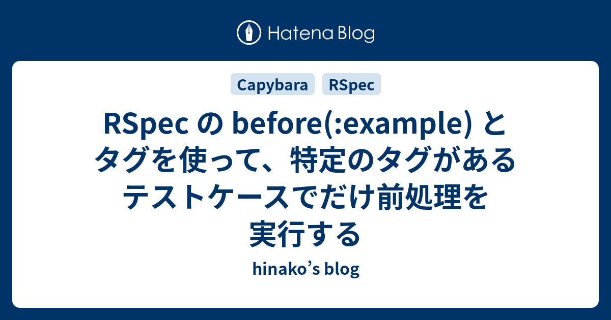 RSpec の before(:example) とタグを使って、特定のタグがあるテストケースでだけ前処理を実行する - hinako’s blog