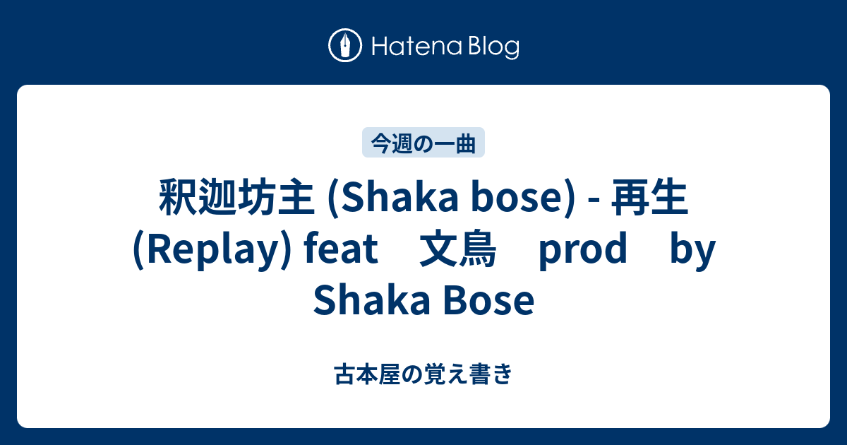 釈迦坊主 (Shaka bose) - 再生(Replay) feat 文鳥 prod by Shaka Bose - 古本屋の覚え書き