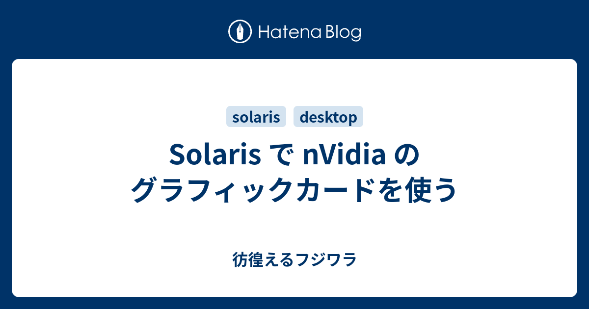Solaris で nVidia のグラフィックカードを使う - 彷徨えるフジワラ