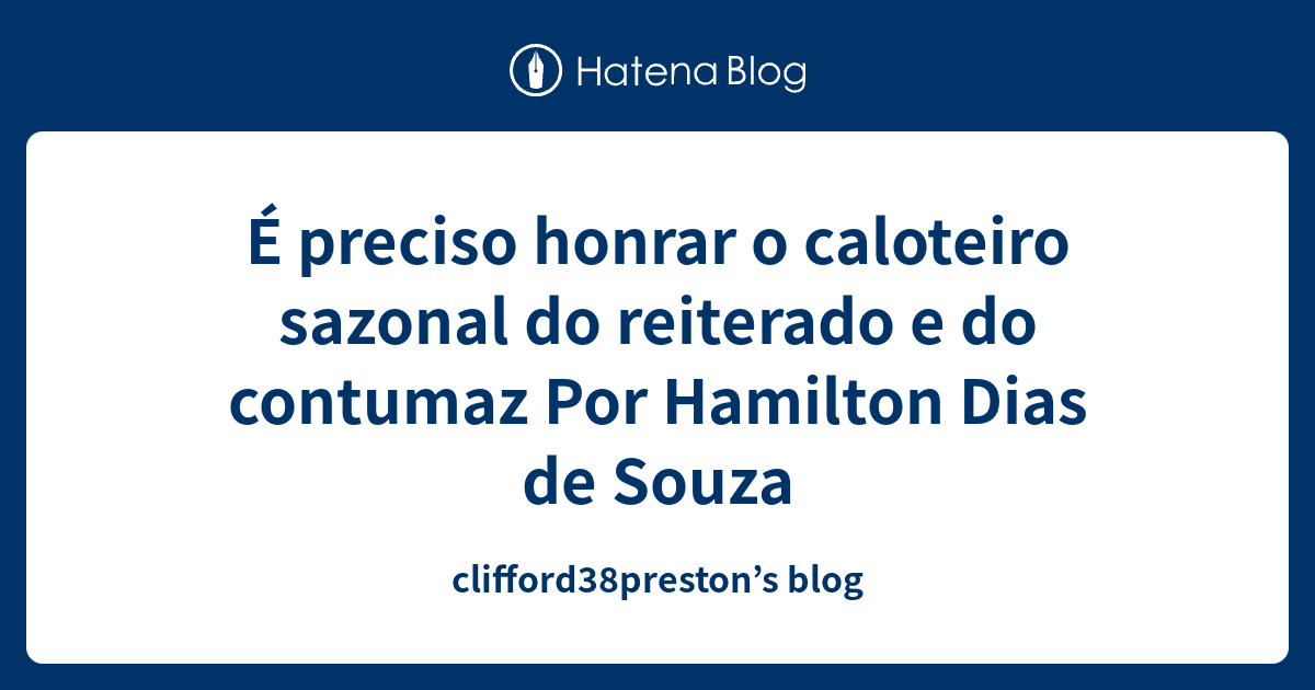 É preciso honrar o caloteiro sazonal do reiterado e do contumaz Por ...