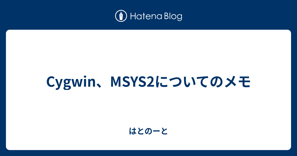 Cygwin、MSYS2についてのメモ - はとのーと