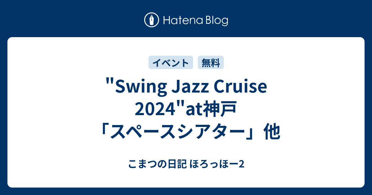 "Swing Jazz Cruise 2024"at神戸「スペースシアター」他 - こまつの日記 ほろっほー2