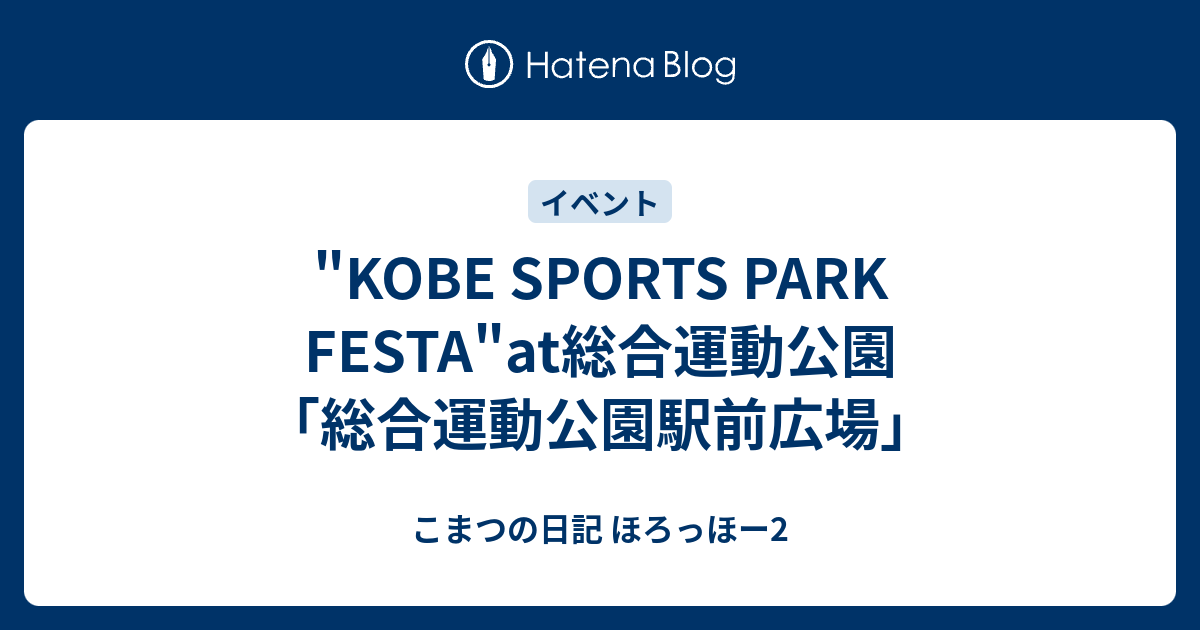 "KOBE SPORTS PARK FESTA"at総合運動公園「総合運動公園駅前広場」 - こまつの日記 ほろっほー2
