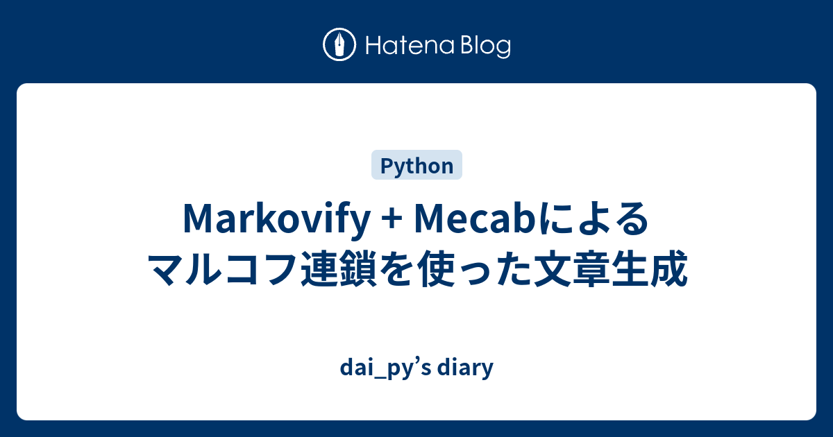 Markovify + Mecabによるマルコフ連鎖を使った文章生成 - dai_py’s diary