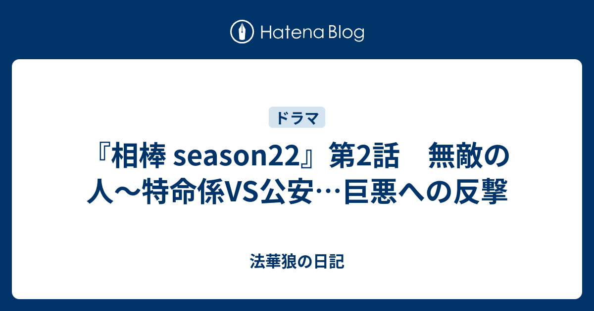 『相棒 season22』第2話 無敵の人～特命係VS公安…巨悪への反撃 - 法華狼の日記