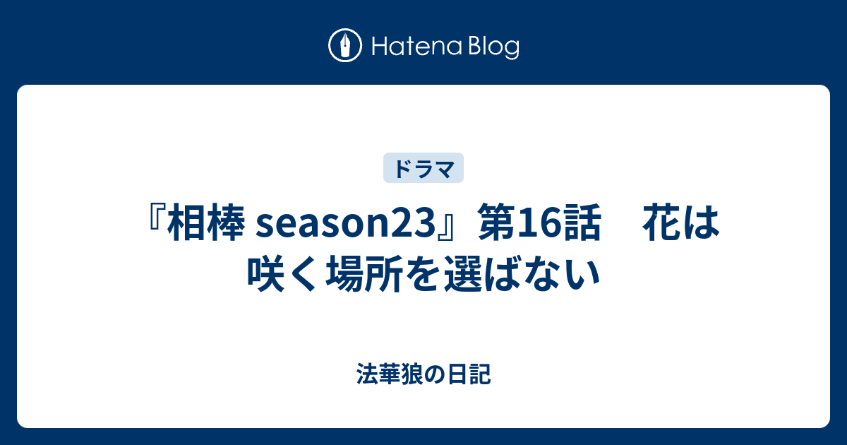 『相棒 season23』第16話 花は咲く場所を選ばない - 法華狼の日記
