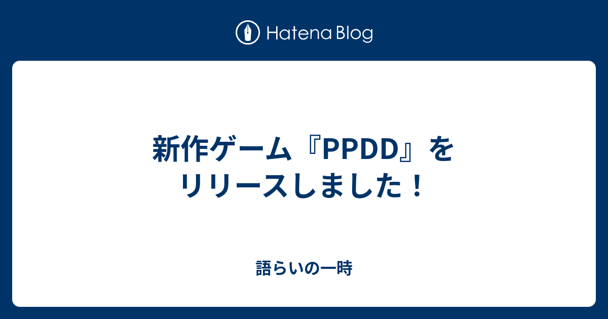 新作ゲーム『PPDD』をリリースしました！ - 語らいの一時