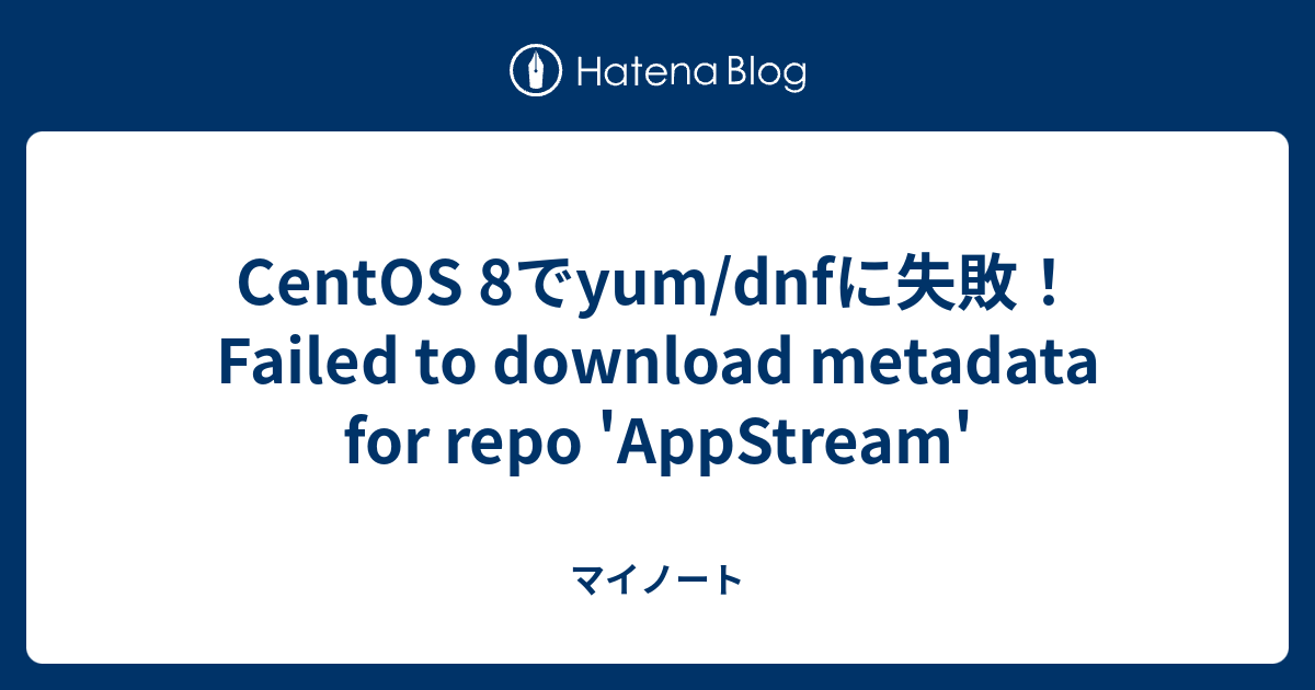 CentOS 8でyum/dnfに失敗！ Failed to download metadata for repo 'AppStream' - マイノート
