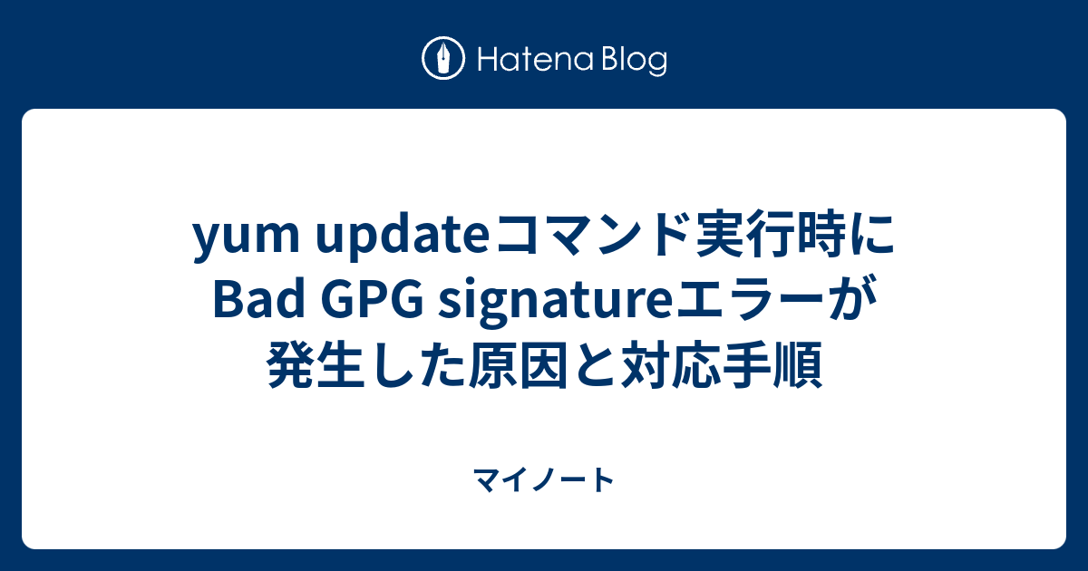 yum updateコマンド実行時にBad GPG signatureエラーが発生した原因と対応手順 - マイノート