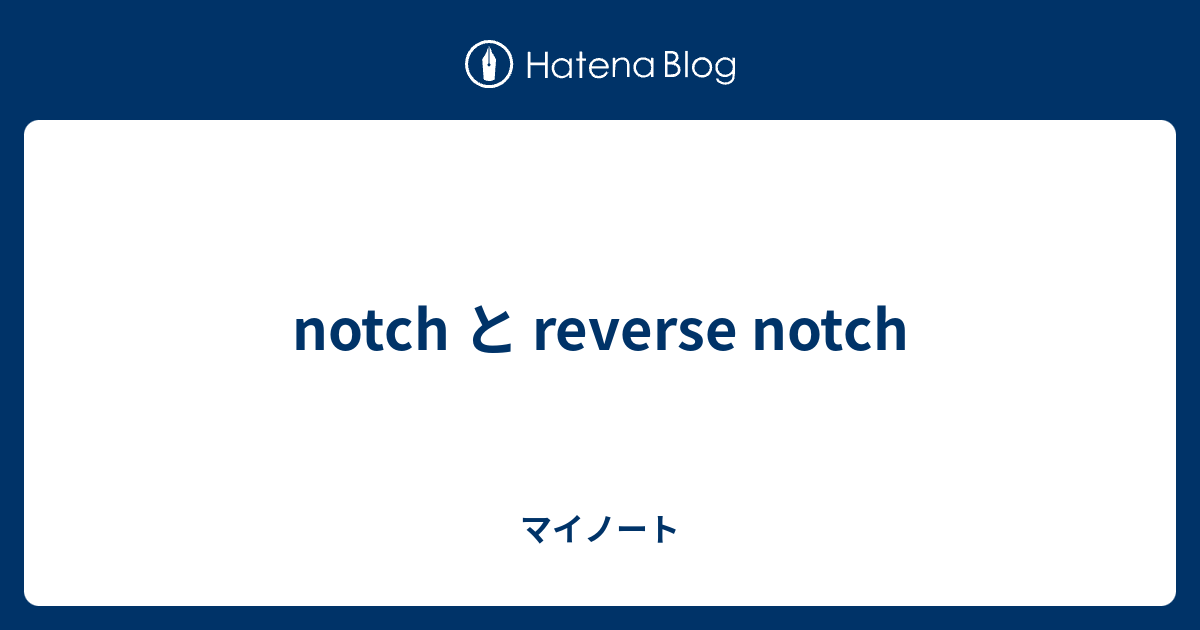 notch と reverse notch - マイノート
