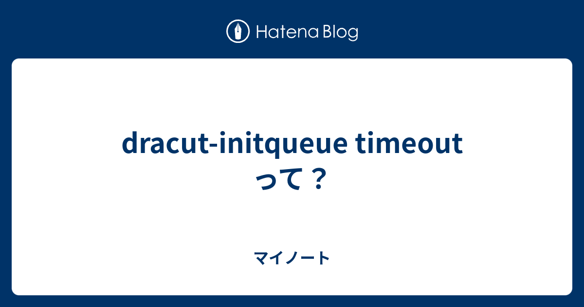 dracut-initqueue timeout って？ - マイノート