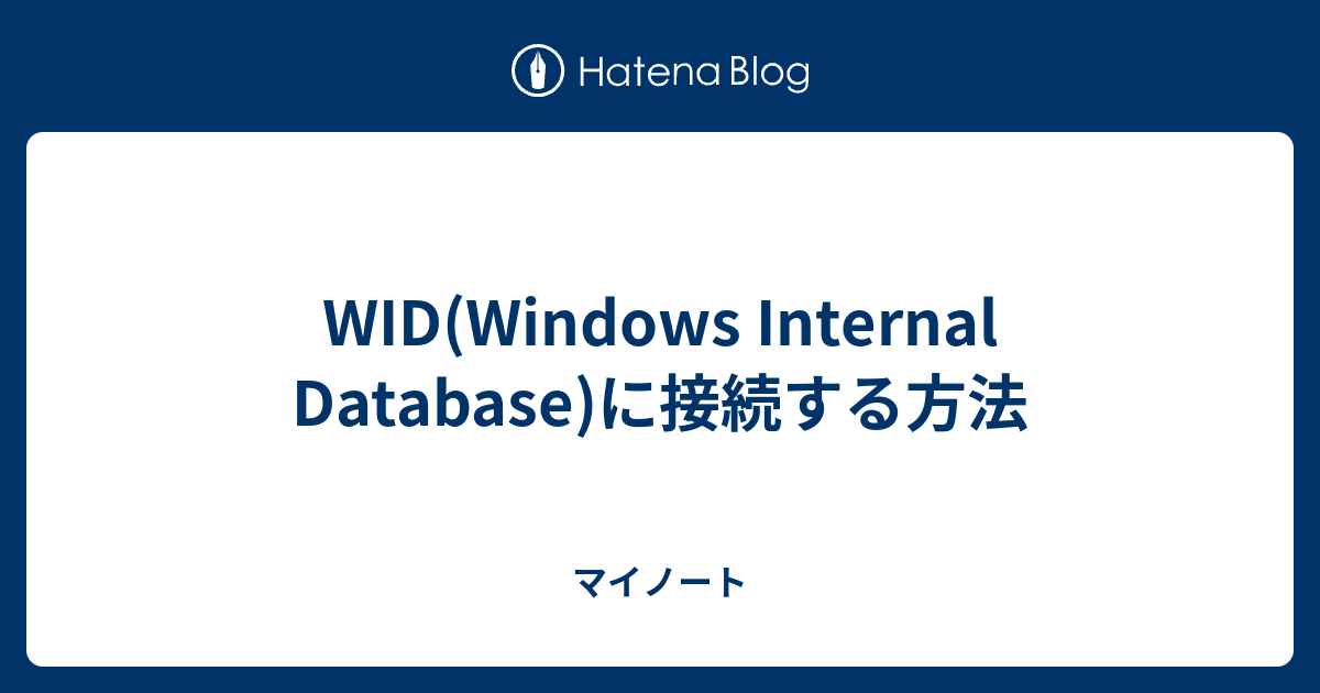 WID(Windows Internal Database)に接続する方法 - マイノート