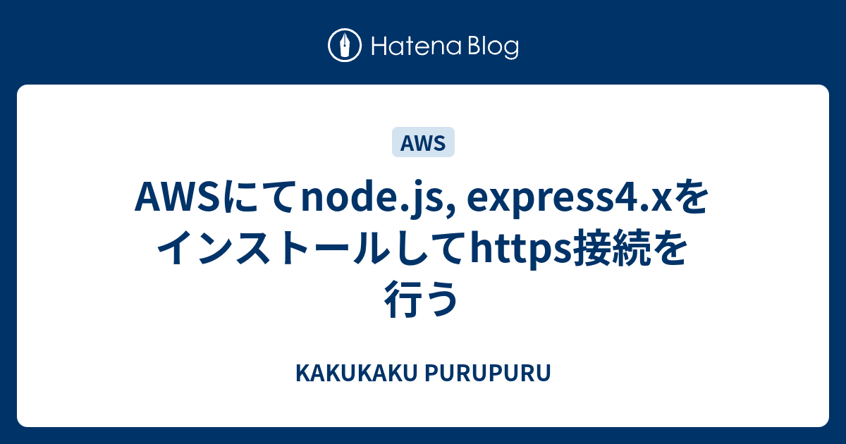 AWSにてnode.js, express4.xをインストールしてhttps接続を行う - KAKUKAKU PURUPURU