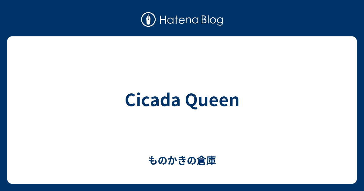 Cicada Queen - ものかきの倉庫