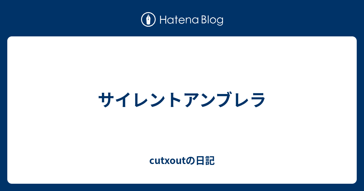 サイレントアンブレラ - cutxoutの日記