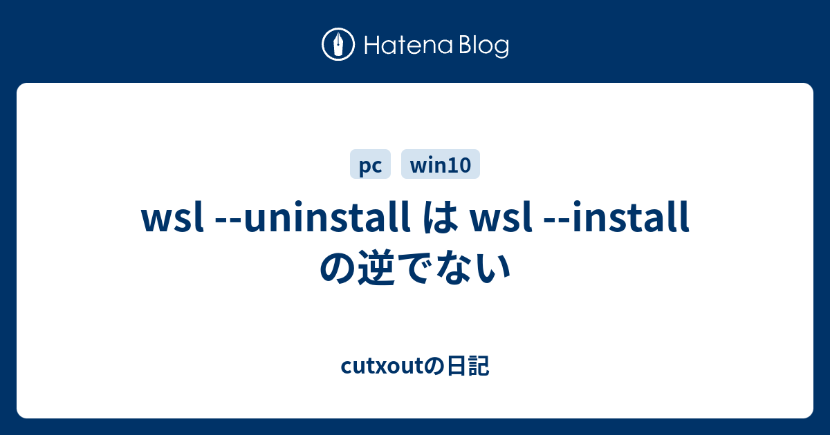 wsl --uninstall は wsl --install の逆でない - cutxoutの日記