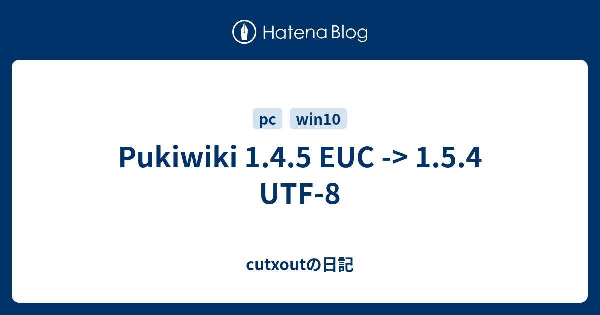 Pukiwiki 1.4.5 EUC -> 1.5.4 UTF-8 - cutxoutの日記