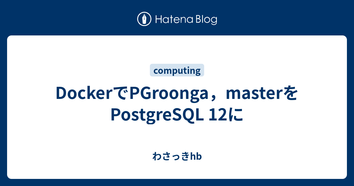 DockerでPGroonga，masterをPostgreSQL 12に - わさっきhb