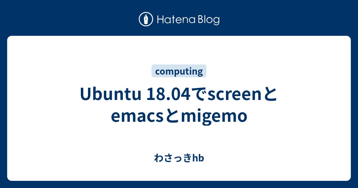Ubuntu 18.04でscreenとemacsとmigemo - わさっきhb