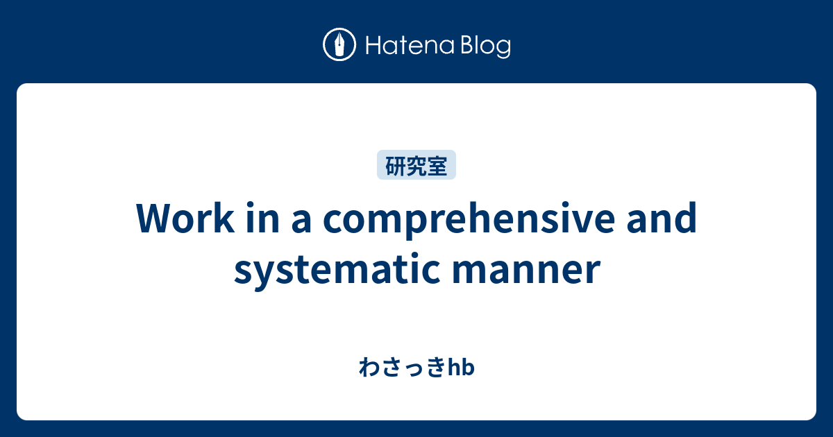 Work in a comprehensive and systematic manner - わさっきhb
