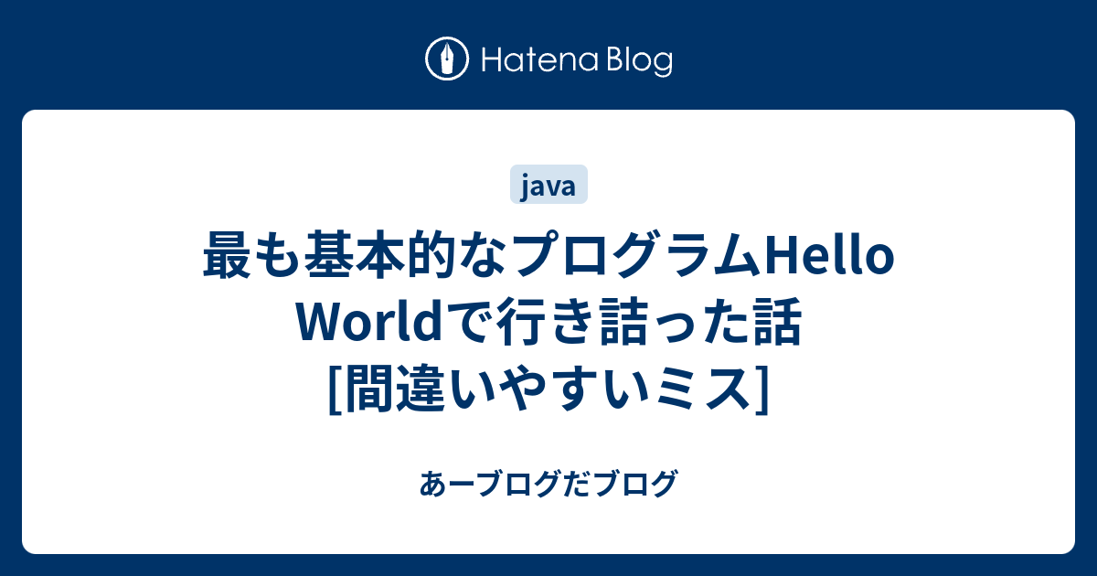 最も基本的なプログラムHello Worldで行き詰った話[間違いやすいミス] - あーブログだブログ