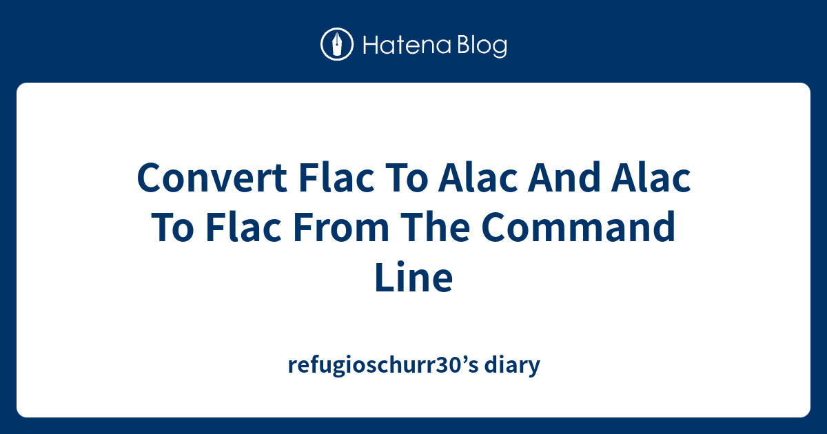 Convert Flac To Alac And Alac To Flac From The Command Line ...