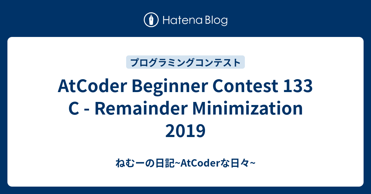 Atcoder Beginner Contest 133 C Remainder Minimization 2019 ねむーの日記 