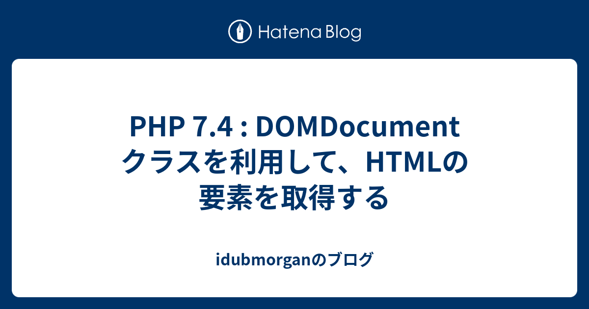 PHP 7.4 : DOMDocument クラスを利用して、HTMLの要素を取得する - idubmorganのブログ
