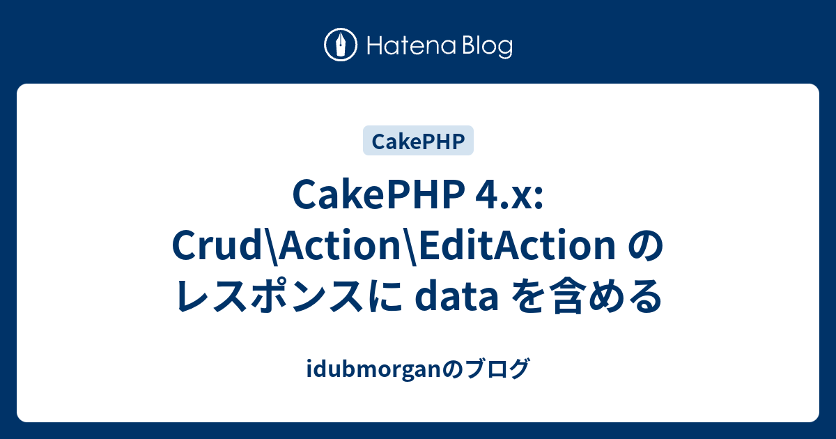 CakePHP 4.x: Crud\Action\EditAction のレスポンスに data を含める - idubmorganのブログ