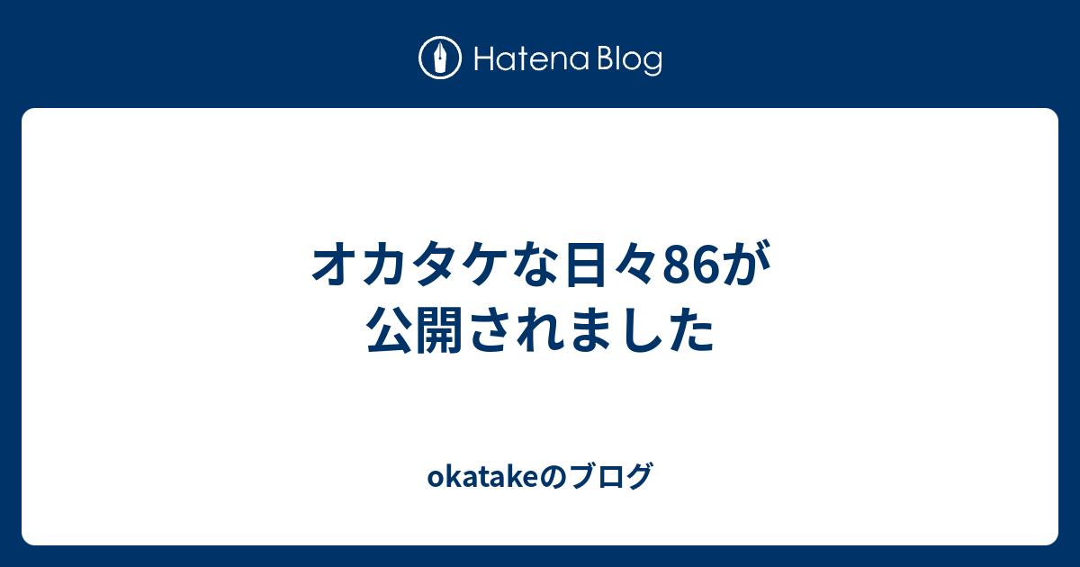 オカタケな日々86が公開されました - okatakeのブログ