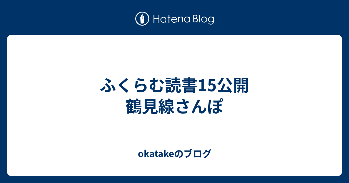 ふくらむ読書15公開 鶴見線さんぽ - okatakeのブログ