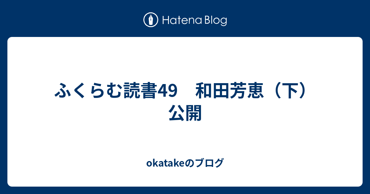 ふくらむ読書49 和田芳恵（下）公開 - okatakeのブログ