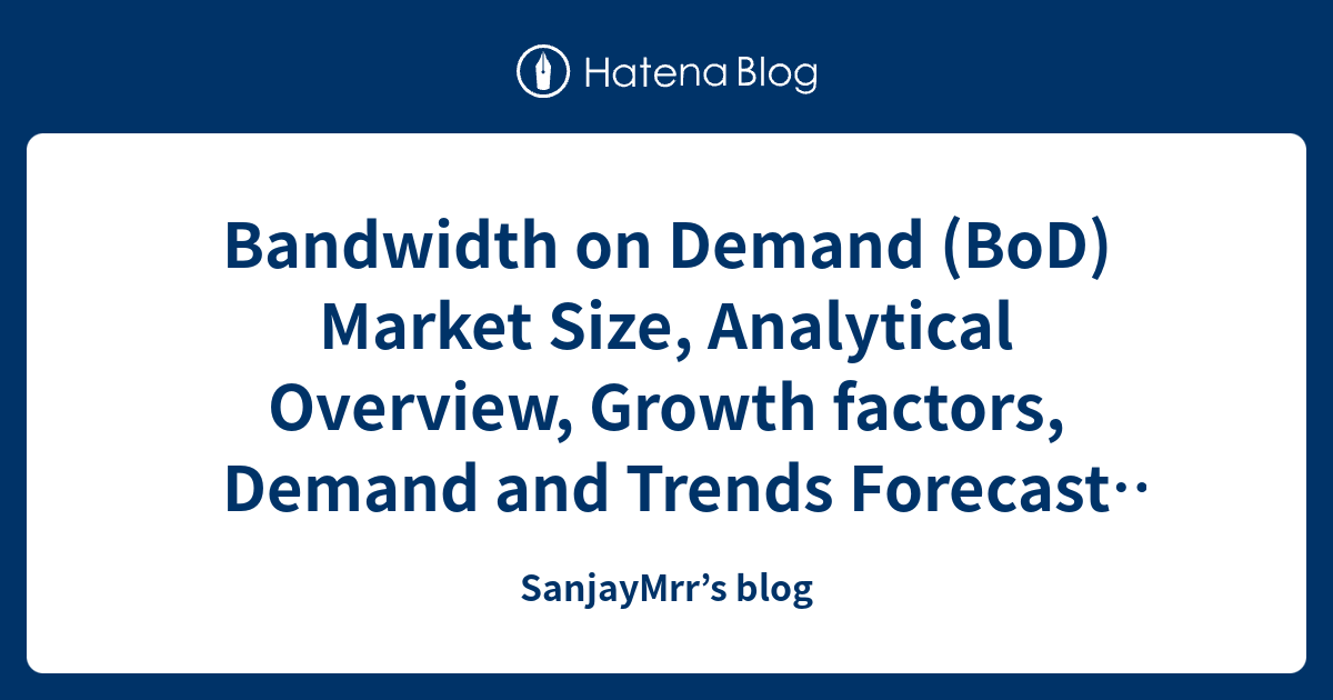 Bandwidth on Demand (BoD) Market Size, Analytical Overview, Growth ...