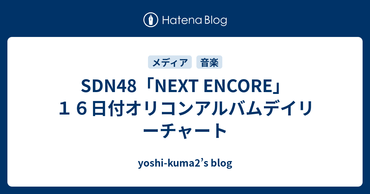 SDN48「NEXT ENCORE」 16日付オリコンアルバムデイリーチャート - yoshi-kuma2’s blog