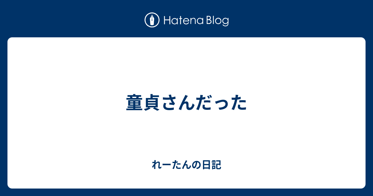 童貞さんだった れーたんの日記 