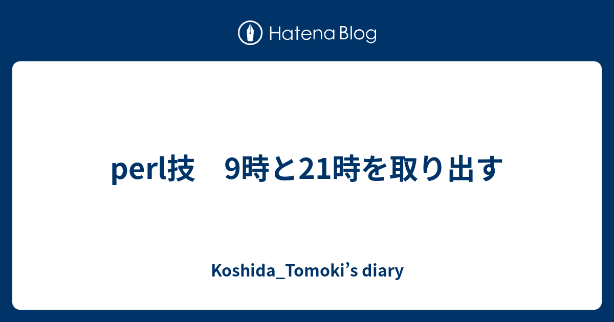 perl技 9時と21時を取り出す - Koshida_Tomoki’s diary