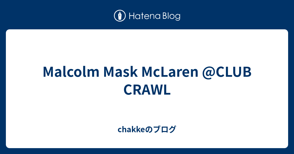 Malcolm Mask McLaren @CLUB CRAWL - chakkeのブログ