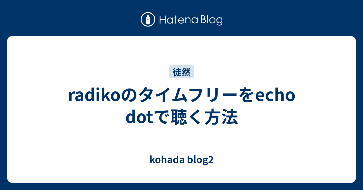 radikoのタイムフリーをecho dotで聴く方法 - kohada blog2