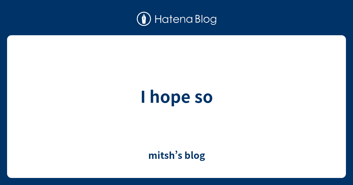I hope so - mitsh’s blog