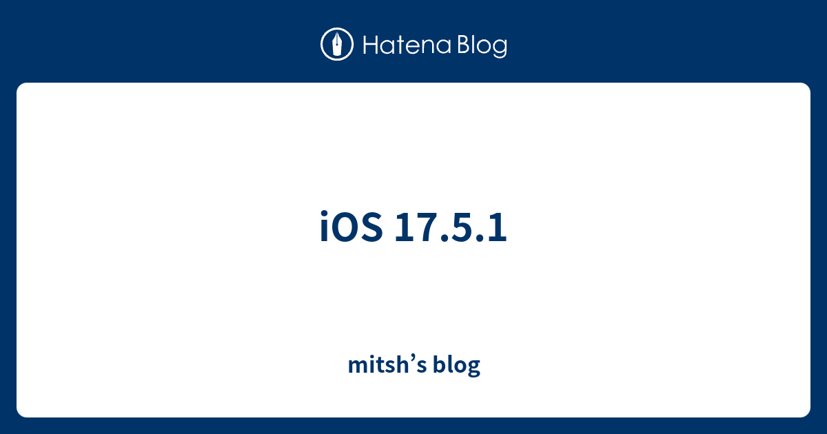 iOS 17.5.1 - mitsh’s blog