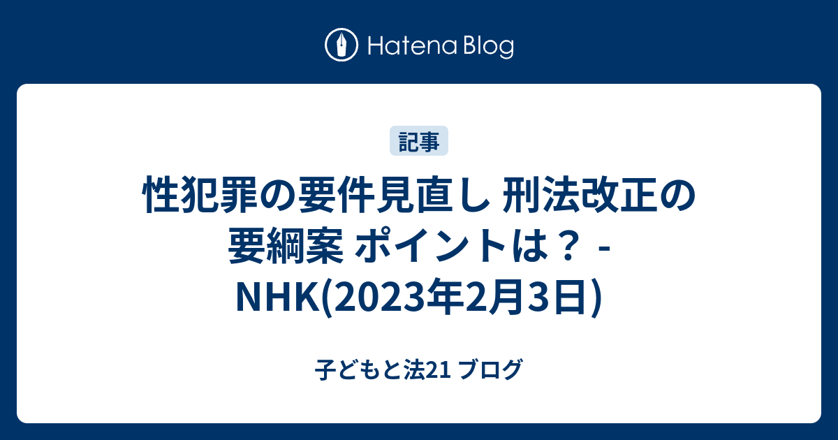 性犯罪の要件見直し 刑法改正の要綱案 ポイントは？ - NHK(2023年2月3日) - 子どもと法21 ブログ